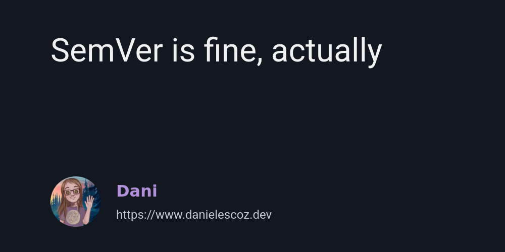 Dani's Site - SemVer is fine, actually